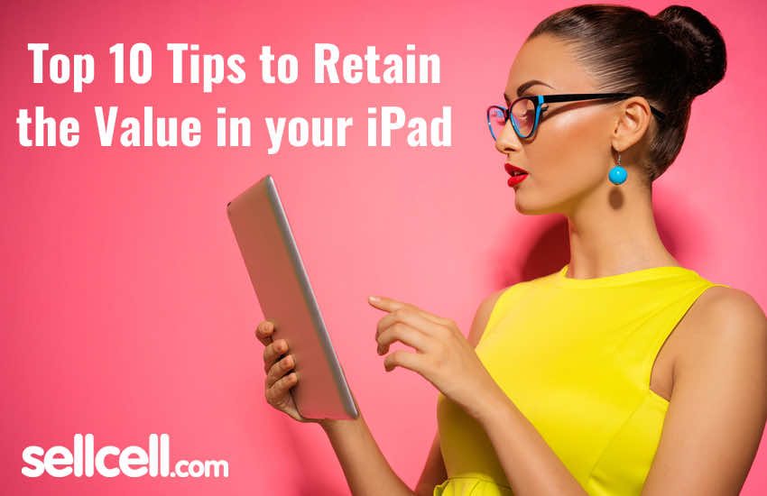 Top 10 Tips to Retain the Value in your iPad - SellCell.com Blog Top 10 Tips to Retain the Value in your iPad - SellCell.com Blog